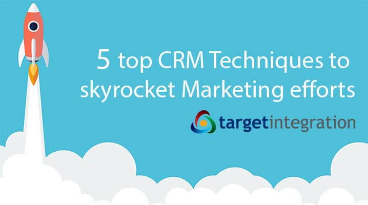 5 top CRM techniques to skyrocket marketing efforts - CRM